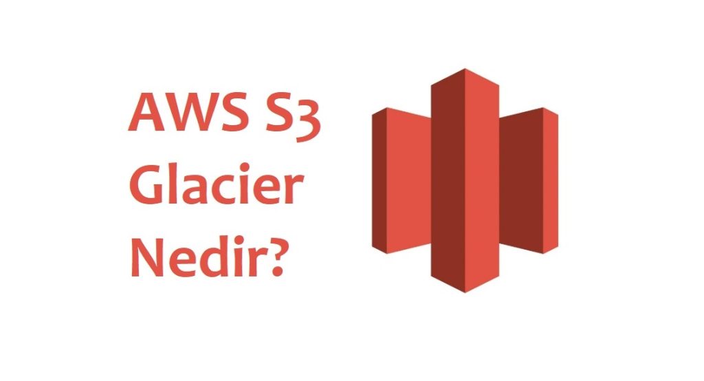 AWS S3 Glacier Nedir? - sercancelenk.com