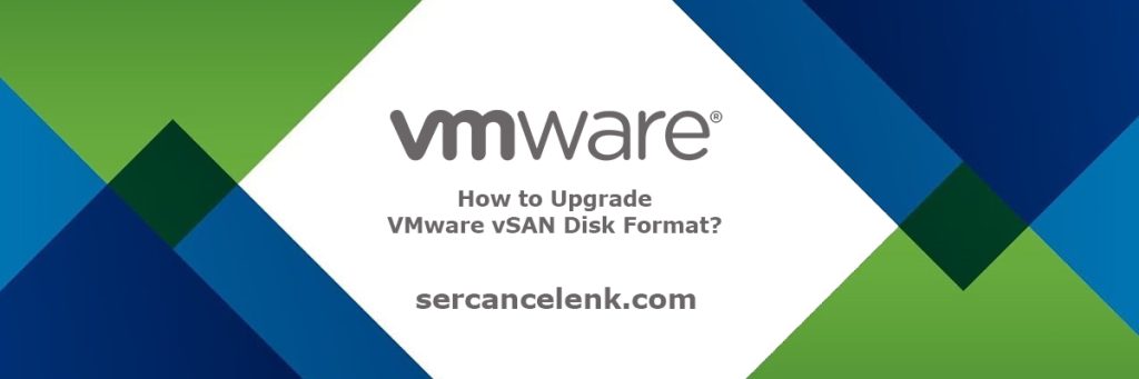 How to Upgrade VMware vSAN Disk Format? - sercancelenk.com
